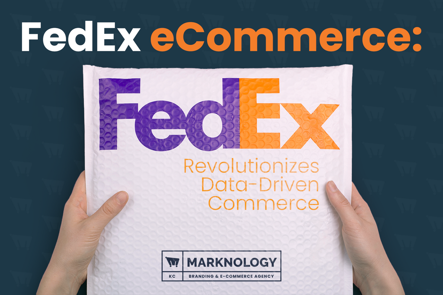 FedEx eCommerce: fdx Revolutionizes Data-Driven Commerce – Marknology